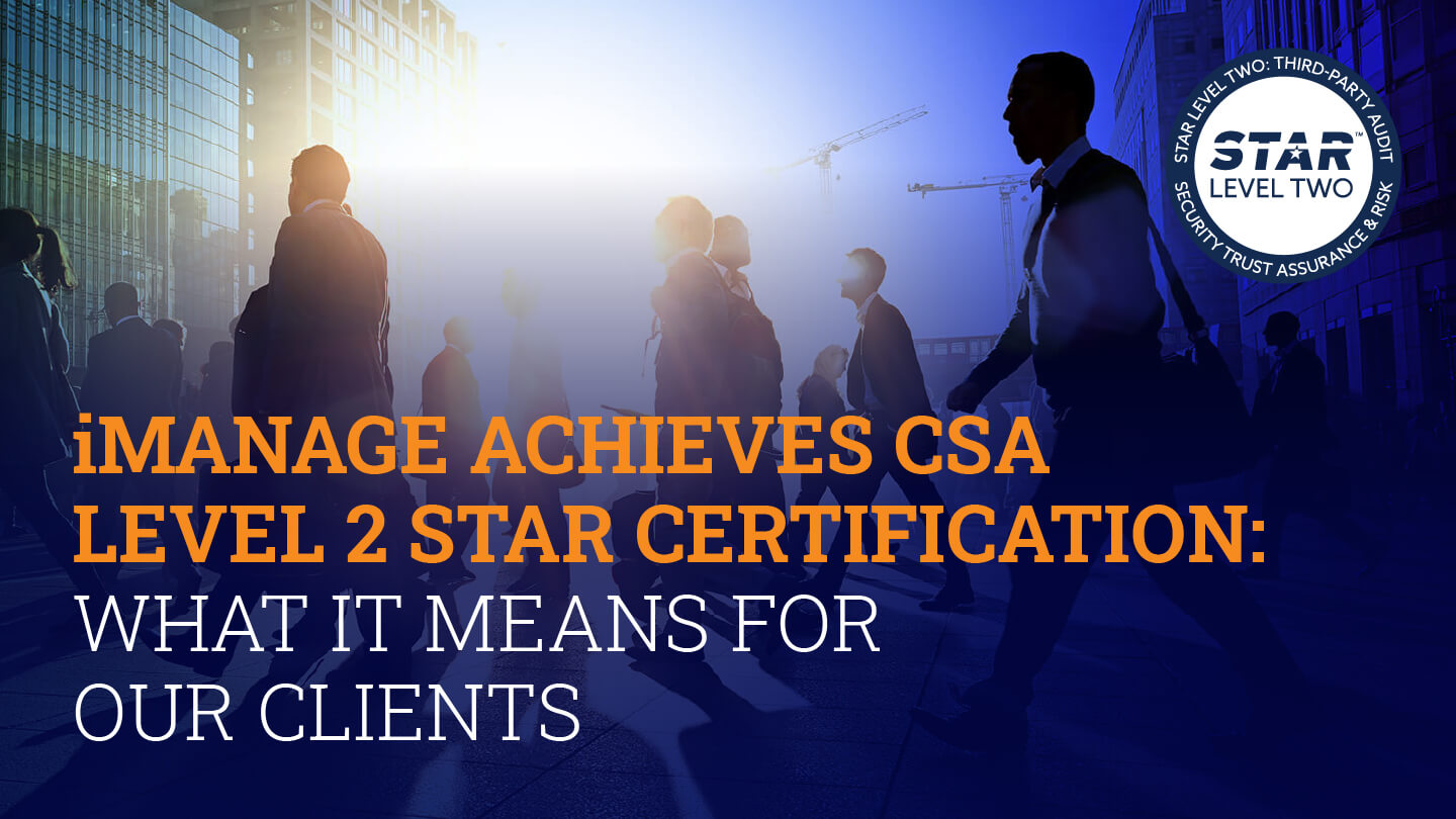 iManage achieves CSA Level 2 STAR certification: What it means for our ...