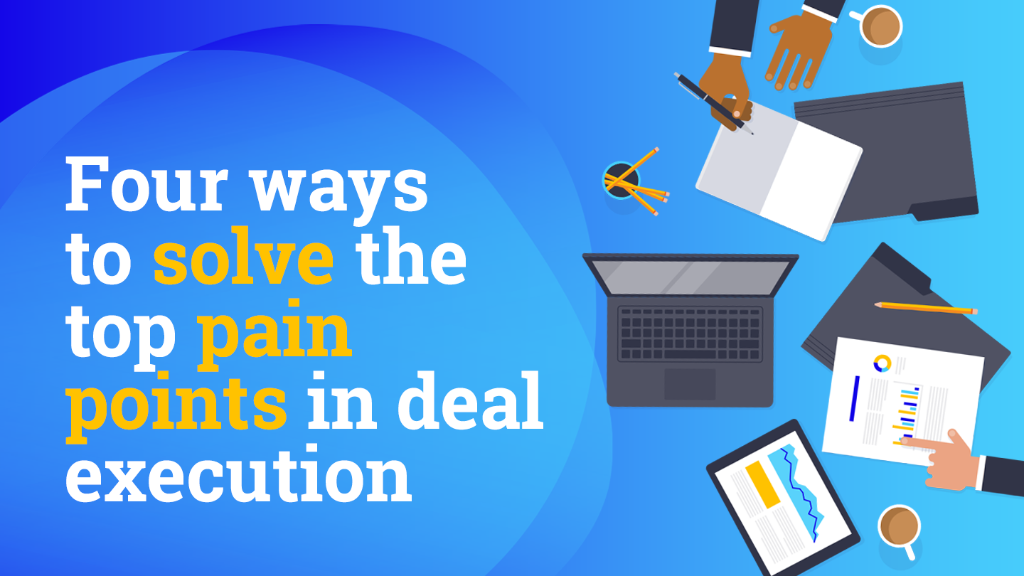 Four Ways to Solve the Top Pain Points in Deal Execution