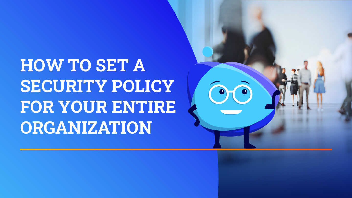 Set a security policy for your entire organization