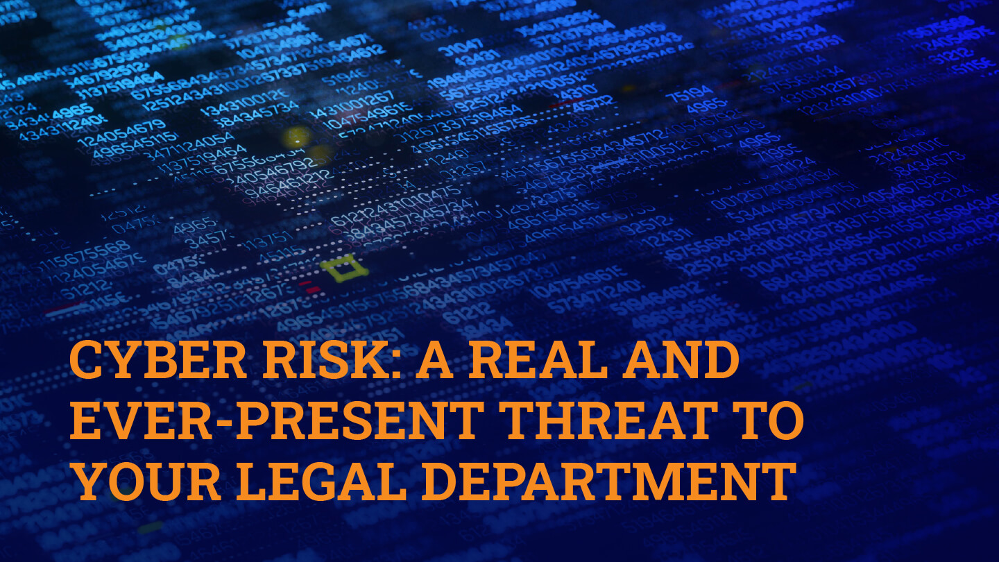 Cyber risk: A real and ever-present threat to your legal department