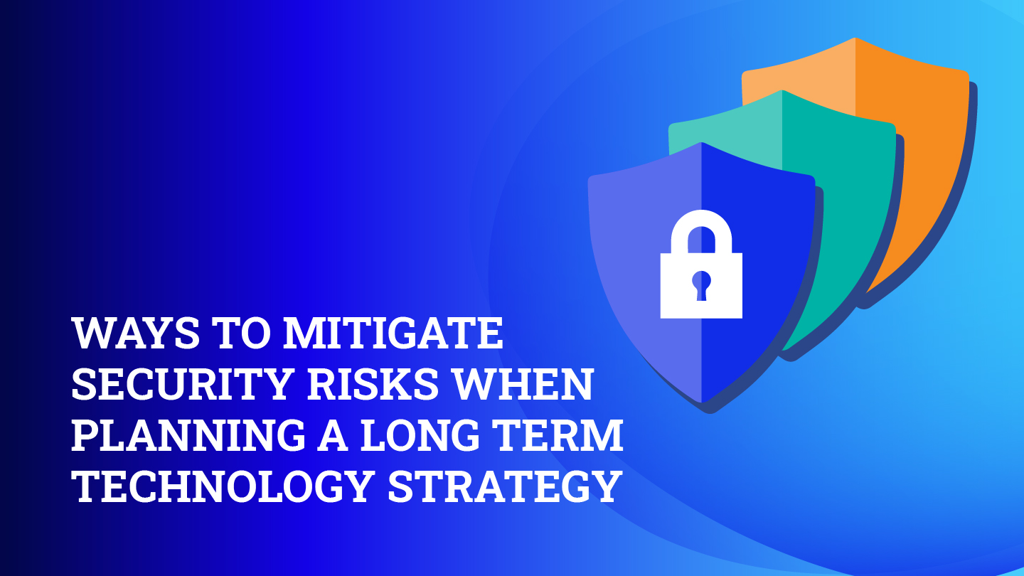 Ways to mitigate security risks when planning a long-term technology ...
